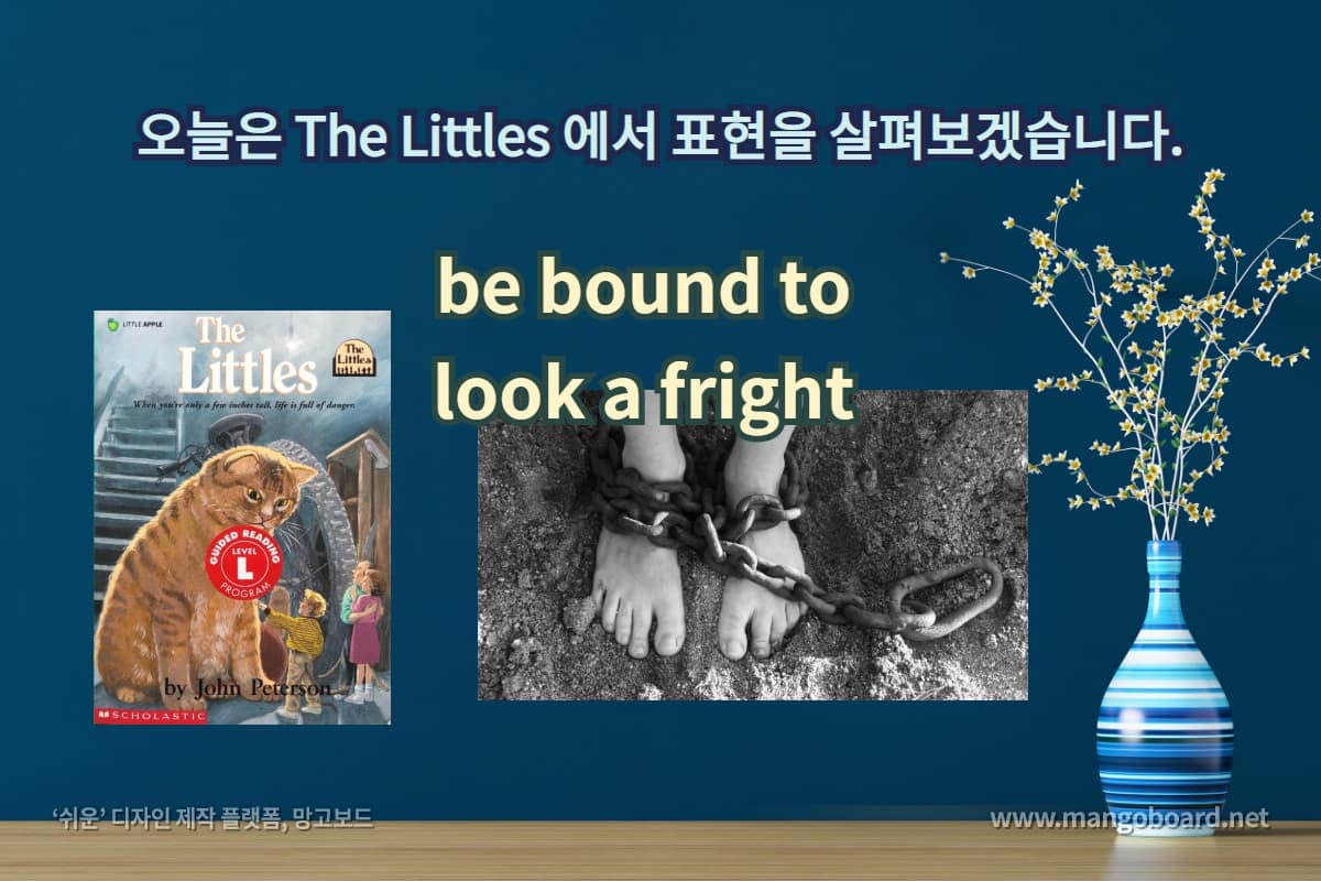 be bound to, look a fright [영어공부] The Littles